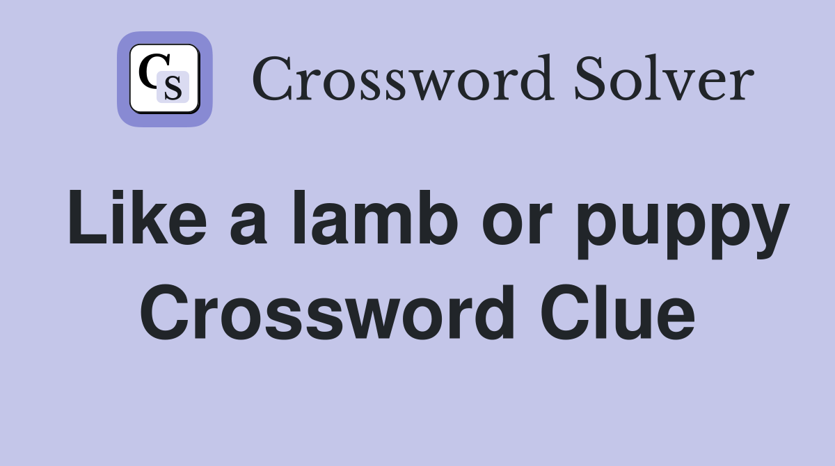 Like a lamb or puppy - Crossword Clue Answers - Crossword Solver